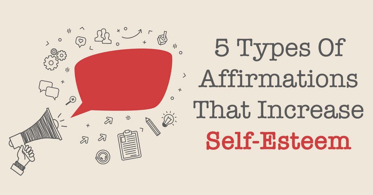5 Types Of Affirmations That Increase Self-Esteem 5 Types Of Affirmations That Increase Self-Esteem